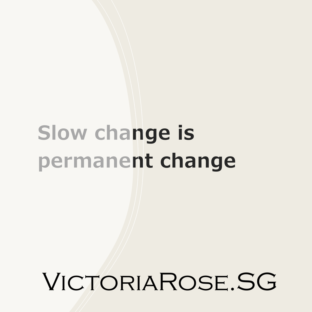 Slow Change is Permanent Change – ShopVictoriaRose